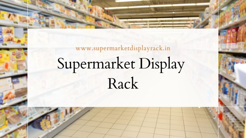 10 Display Rack Design Trends Supermarkets Are Adopting in 2025